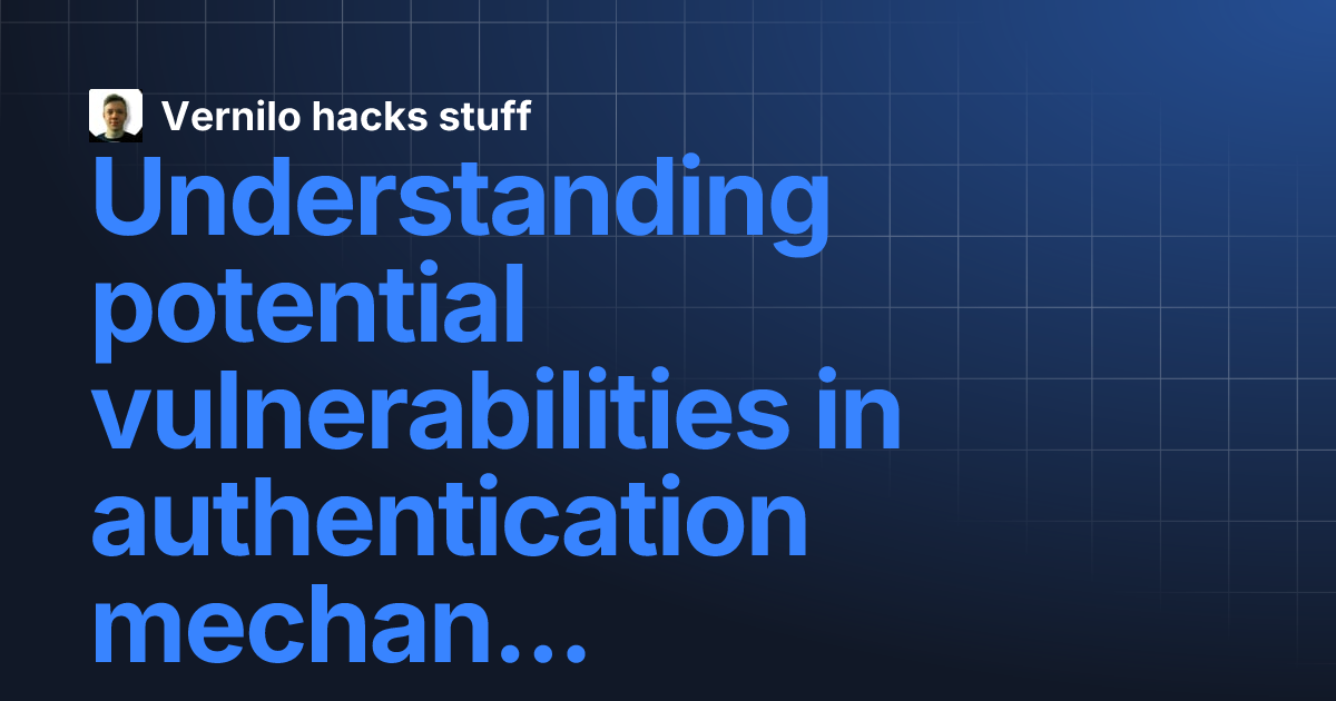 Understanding potential vulnerabilities in authentication mechanisms | Vernilo hacks stuff